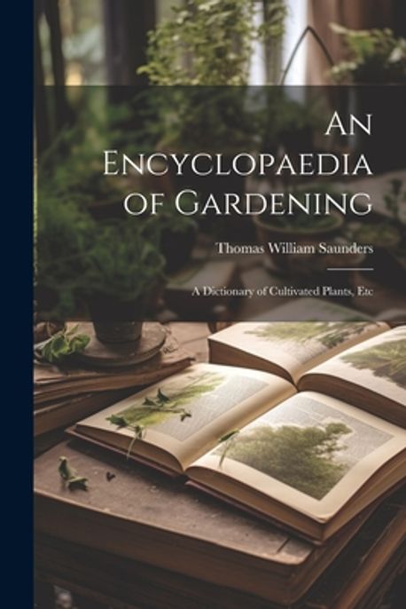 An Encyclopaedia of Gardening | Saunders, Thomas William - 교보문고