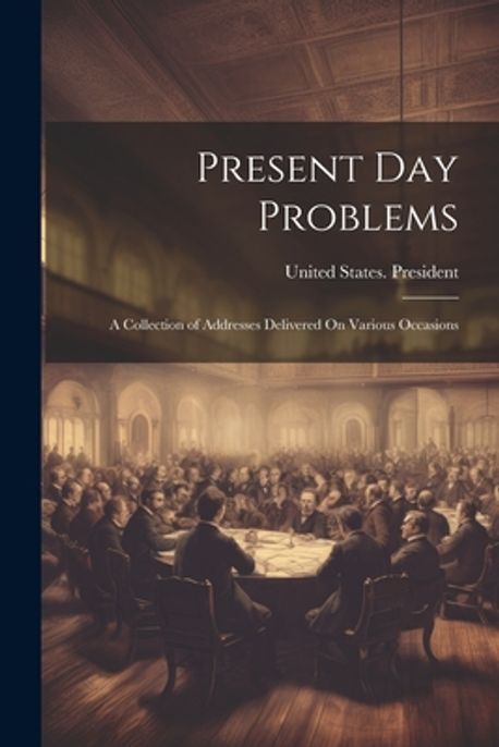 Present Day Problems | United States President (1909-1913 - 교보문고