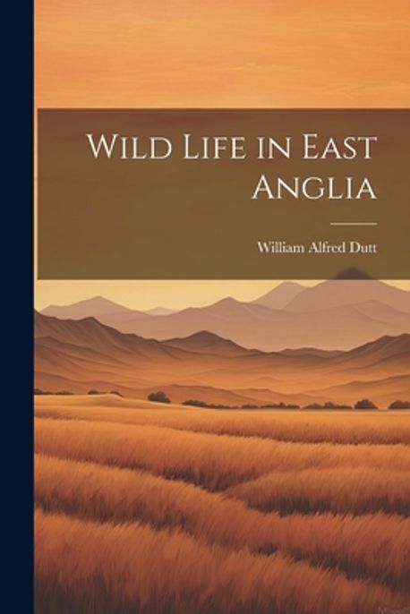 Wild Life in East Anglia | Dutt, William Alfred - 교보문고