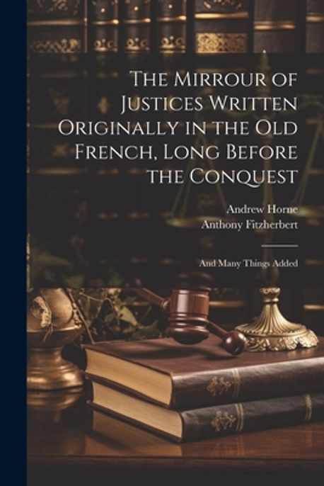 The Mirrour of Justices Written Originally in the Old French, Long ...