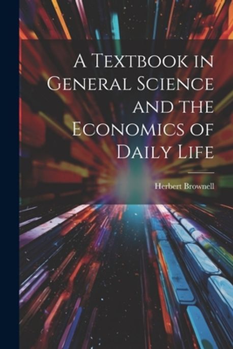 A Textbook in General Science and the Economics of Daily Life ...
