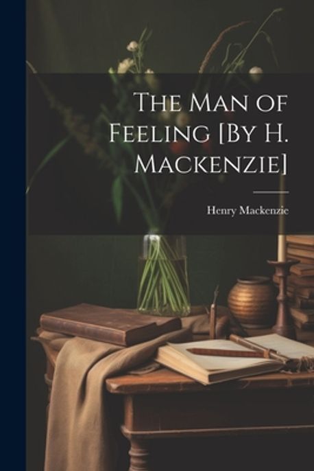The Man of Feeling [By H. Mackenzie] | MacKenzie, Henry - 교보문고