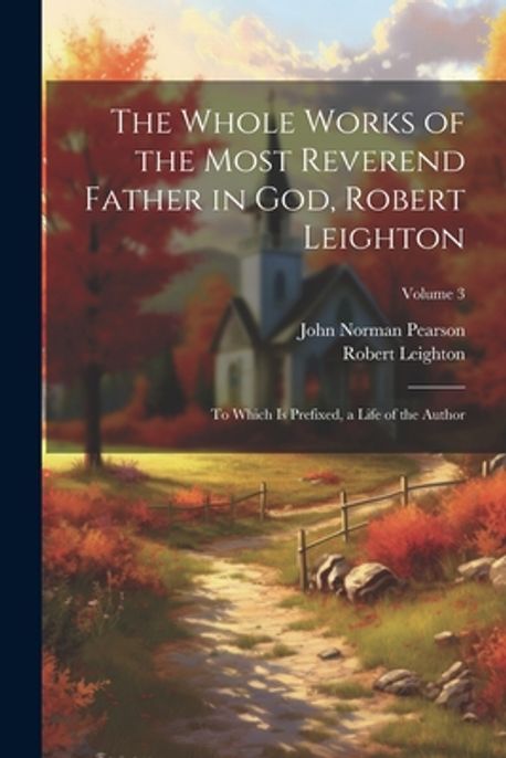 The Whole Works of the Most Reverend Father in God, Robert Leighton ...