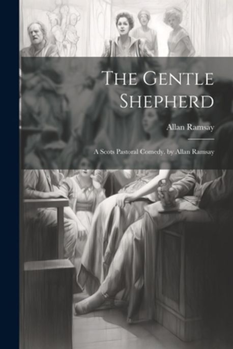 The Gentle Shepherd | Ramsay, Allan - 교보문고