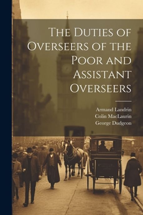 The Duties of Overseers of the Poor and Assistant Overseers | Chasles ...
