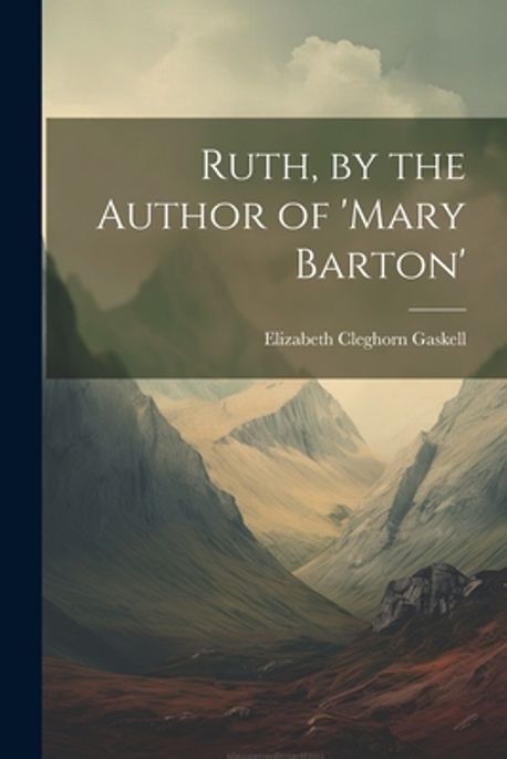 Ruth, by the Author of 'mary Barton' | Gaskell, Elizabeth Cleghorn - 교보문고