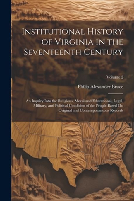 Institutional History of Virginia in the Seventeenth Century | Bruce ...