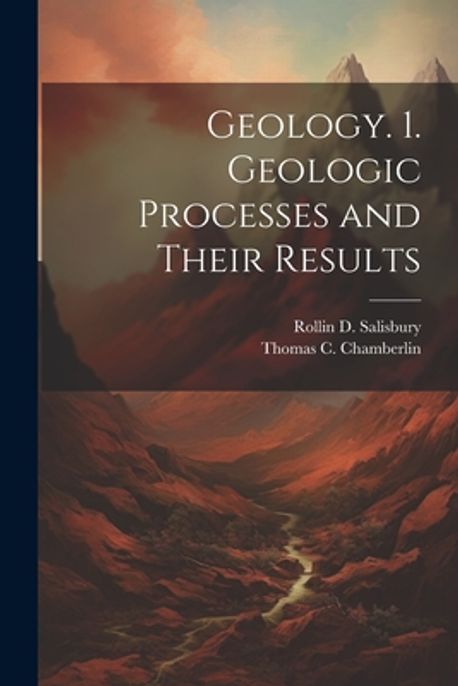 Geology. 1. Geologic Processes and Their Results | Salisbury, Rollin D ...