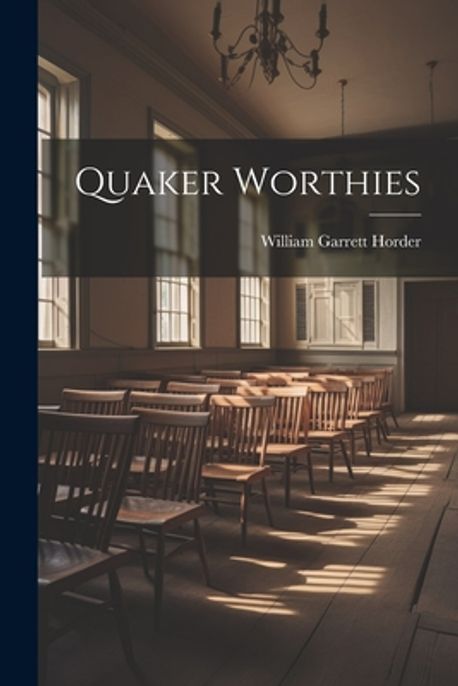 Quaker Worthies | Horder, William Garrett - 교보문고