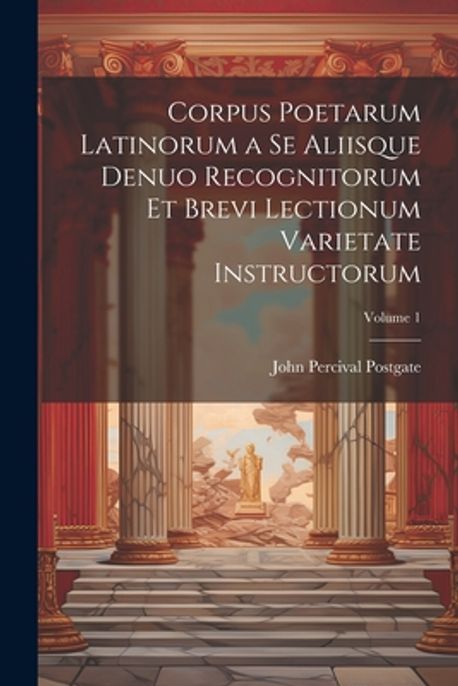 Corpus Poetarum Latinorum a Se Aliisque Denuo Recognitorum Et Brevi ...