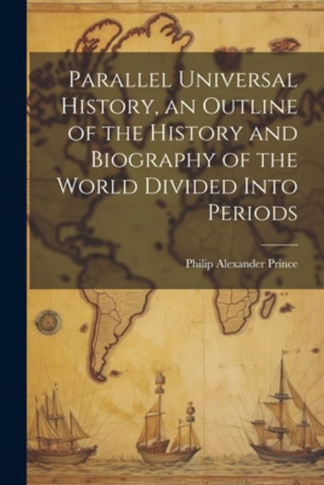 Parallel Universal History, an Outline of the History and Biography of ...