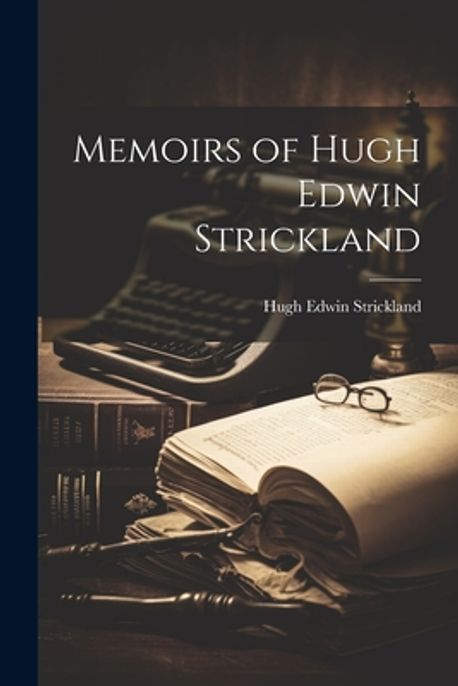 Memoirs of Hugh Edwin Strickland | Strickland, Hugh Edwin - 교보문고