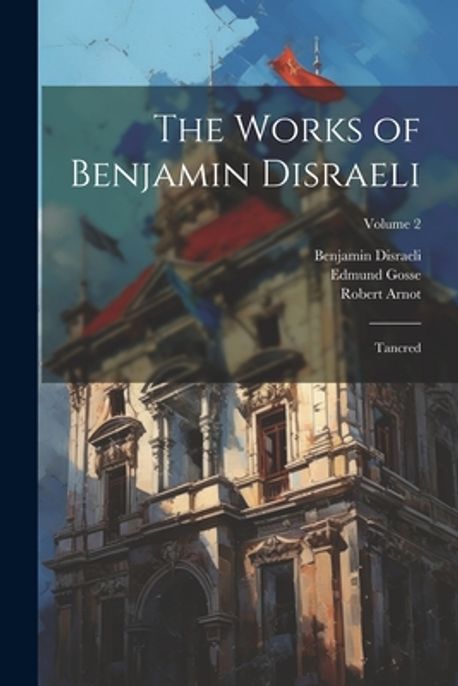 The Works of Benjamin Disraeli | Gosse, Edmund - 교보문고