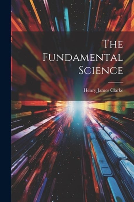 The Fundamental Science | Clarke, Henry James - 교보문고