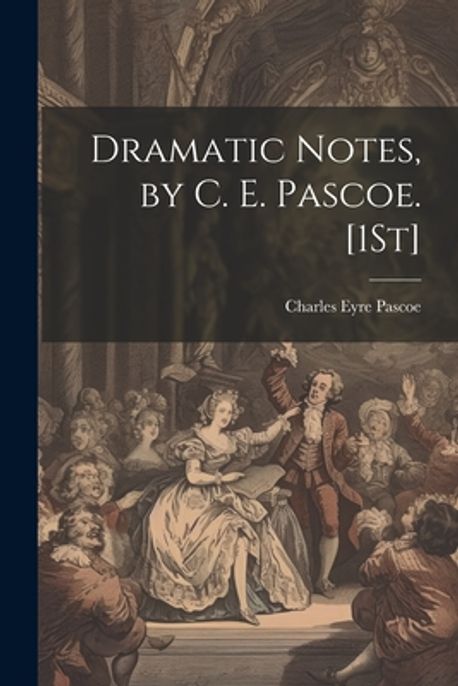 Dramatic Notes, by C. E. Pascoe. [1St] | Pascoe, Charles Eyre - 교보문고