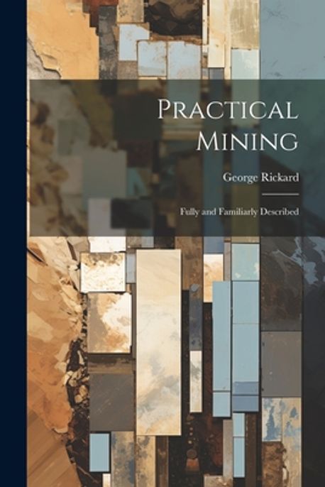 Practical Mining | Rickard, George - 교보문고