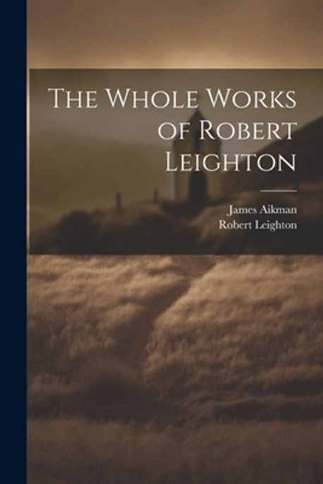 The Whole Works of Robert Leighton | Leighton, Robert - 교보문고