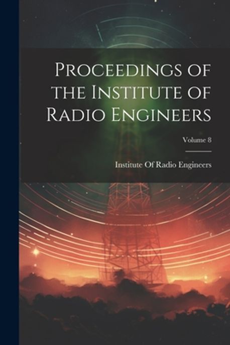 Proceedings of the Institute of Radio Engineers; Volume 8 | Institute ...