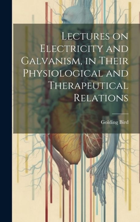 Lectures on Electricity and Galvanism, in Their Physiological and ...