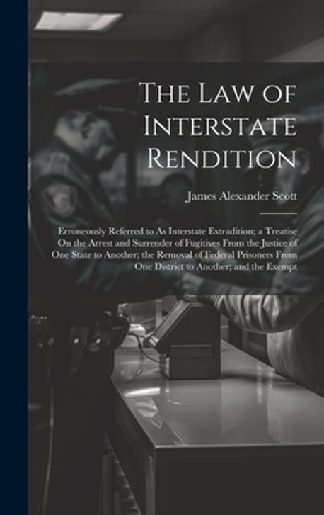 The Law of Interstate Rendition | Scott, James Alexander - 교보문고