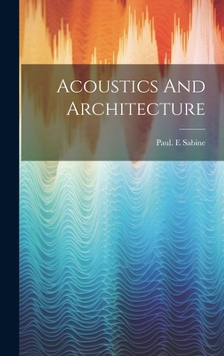 Acoustics And Architecture | Sabine, Paul E. - 교보문고