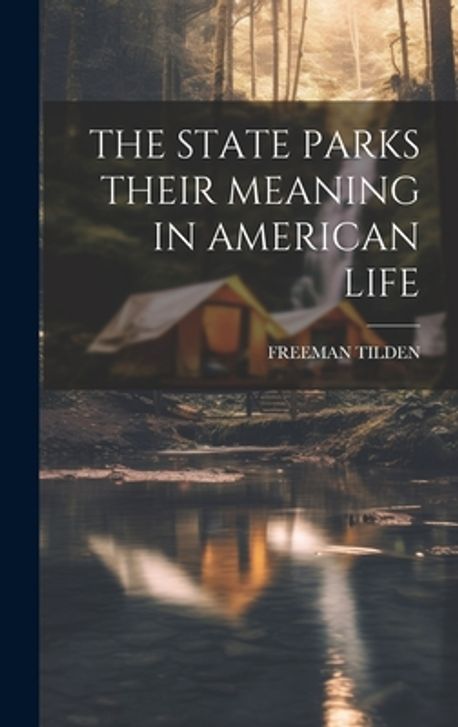 The State Parks Their Meaning in American Life | Freeman Tilden - 교보문고