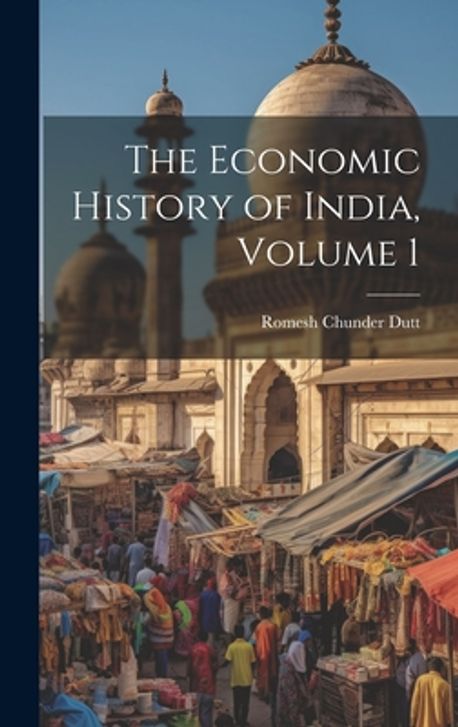 The Economic History of India, Volume 1 | Dutt, Romesh Chunder 1848 ...
