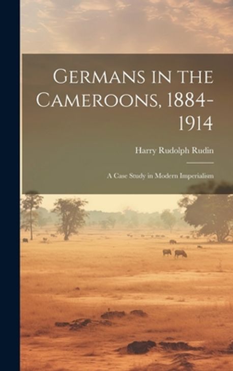 Germans in the Cameroons, 1884-1914 | Rudin, Harry Rudolph - 교보문고