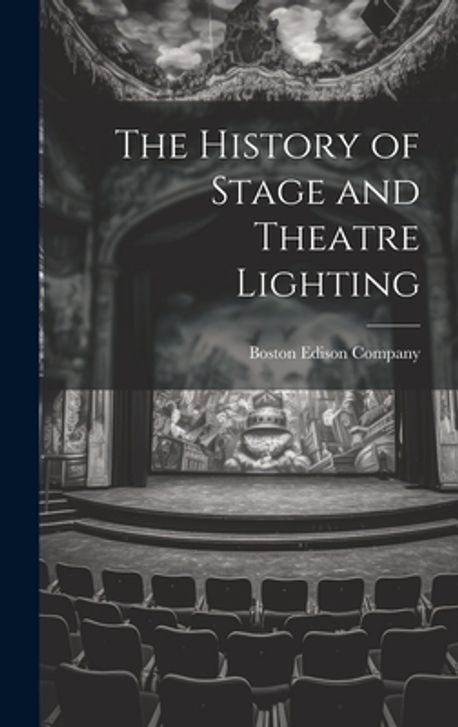 The History of Stage and Theatre Lighting | Boston Edison Company - 교보문고