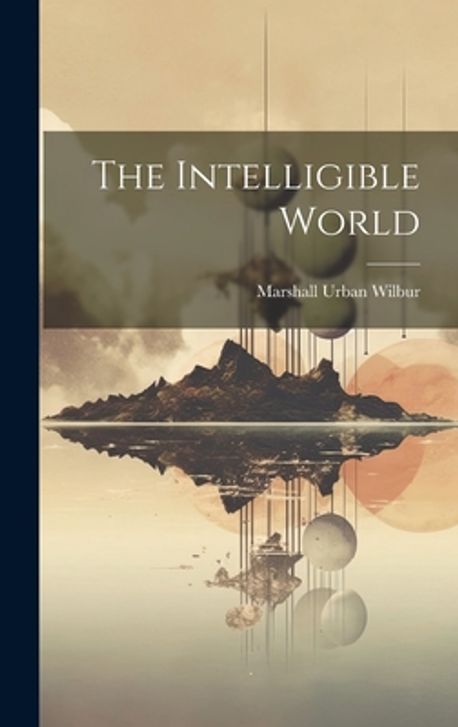 The Intelligible World | Marshall Urban Wilbur - 교보문고