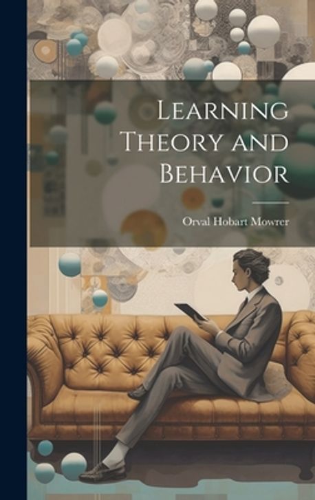 Learning Theory and Behavior | Mowrer, Orval Hobart - 교보문고
