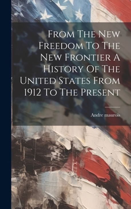 From The New Freedom To The New Frontier A History Of The United States ...