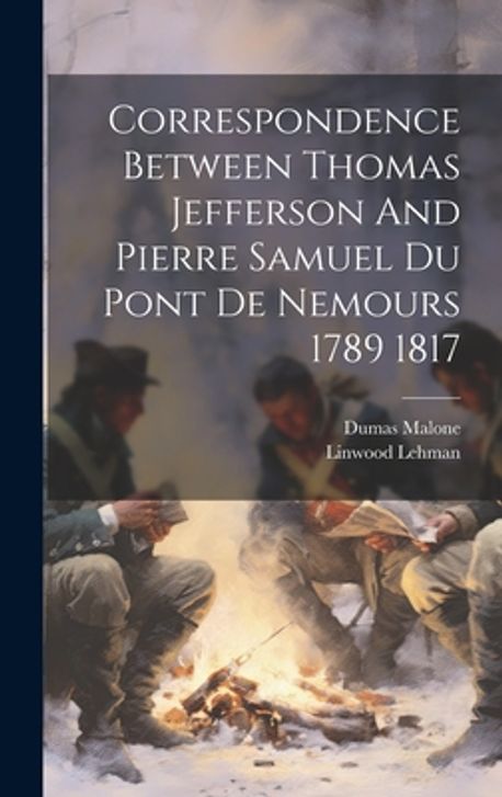 Correspondence Between Thomas Jefferson And Pierre Samuel Du Pont De Nemours 1789 1817 | Malone ...