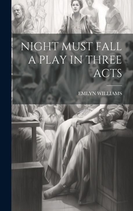 Night Must Fall a Play in Three Acts | Emlyn Williams - 교보문고