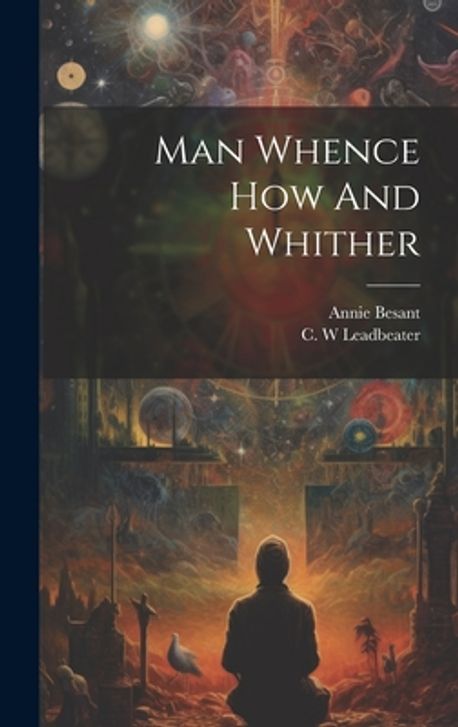 Man Whence How And Whither | Annie Besant - 교보문고