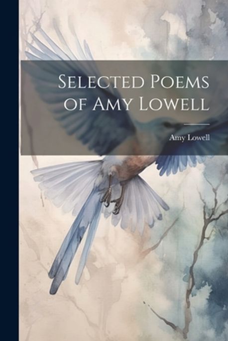 Selected Poems of Amy Lowell | Lowell, Amy - 교보문고