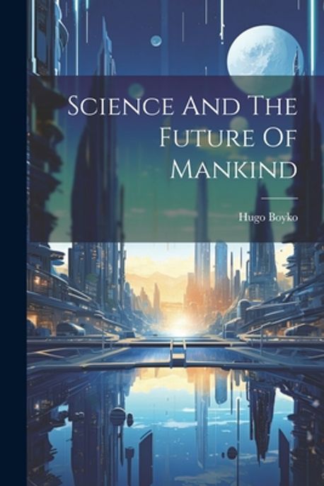 Science And The Future Of Mankind | Hugo Boyko - 교보문고