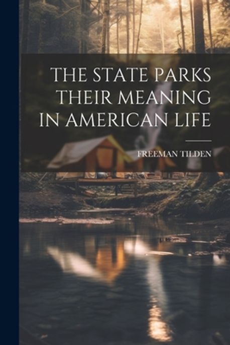 The State Parks Their Meaning in American Life | Freeman Tilden - 교보문고