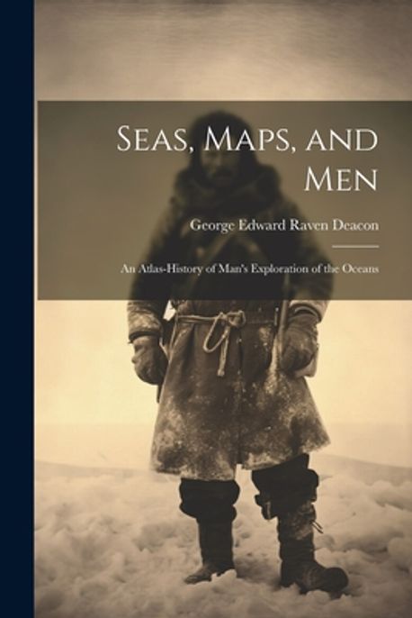 Seas, Maps, and Men; an Atlas-history of Man's Exploration of the ...