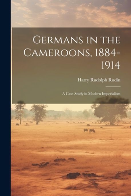 Germans in the Cameroons, 1884-1914 | Rudin, Harry Rudolph - 교보문고