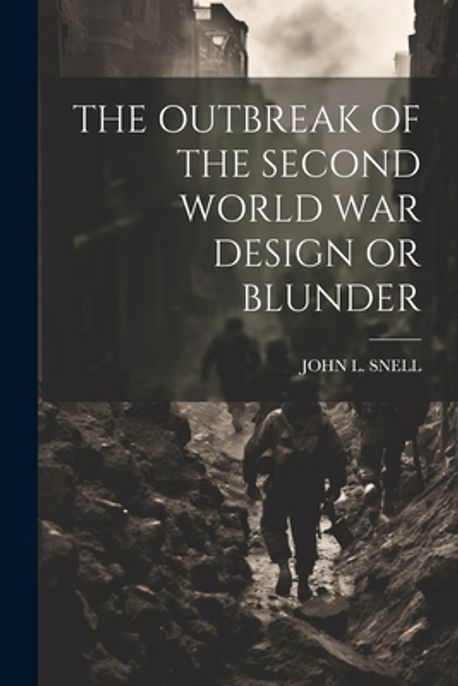 The Outbreak of the Second World War Design or Blunder | John L Snell ...