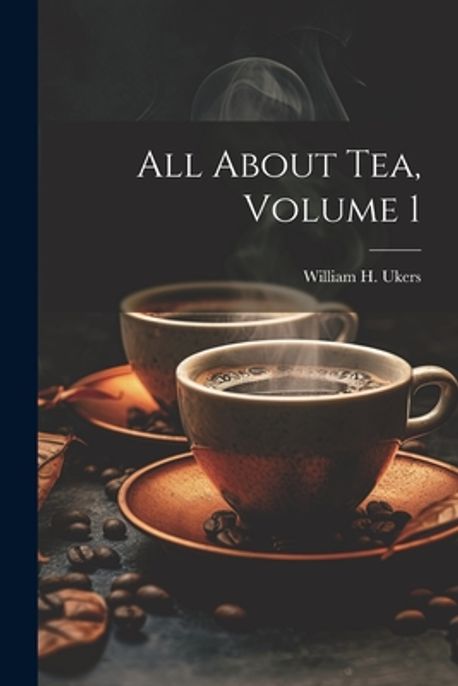 All About Tea, Volume 1 | Ukers, William H. (William Harrison) - 교보문고