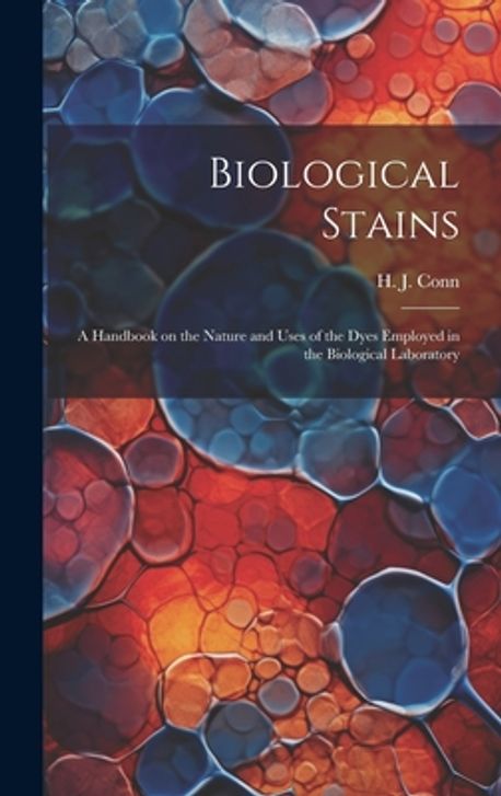 Biological Stains; a Handbook on the Nature and Uses of the Dyes Employed in the Biological ...