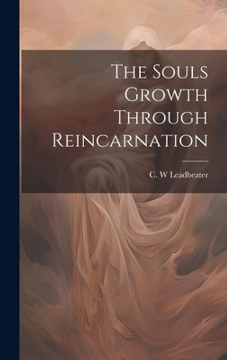 The Souls Growth Through Reincarnation | Leadbeater, C. W. - 교보문고