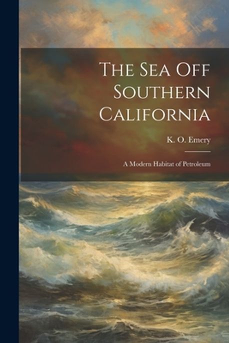 The Sea off Southern California; a Modern Habitat of Petroleum | Emery ...