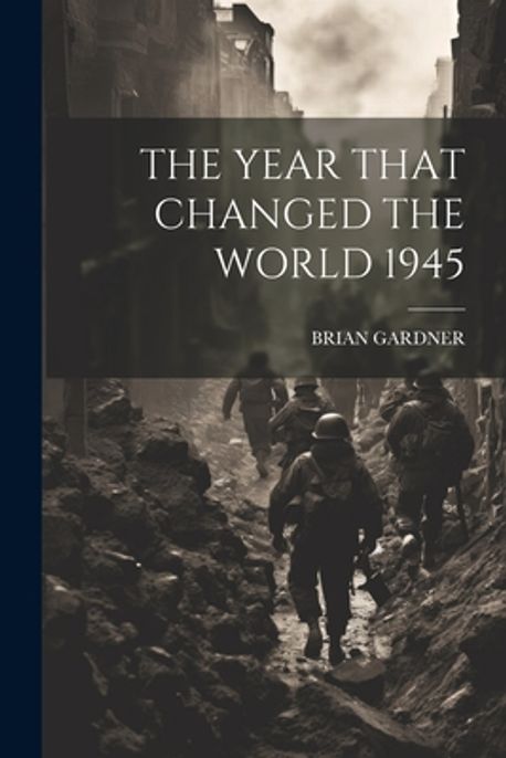 The Year That Changed the World 1945 | Brian Gardner - 교보문고