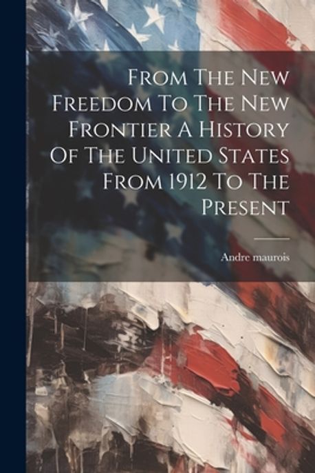 From The New Freedom To The New Frontier A History Of The United States ...