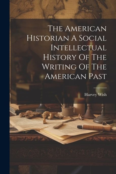 The American Historian A Social Intellectual History Of The Writing Of ...