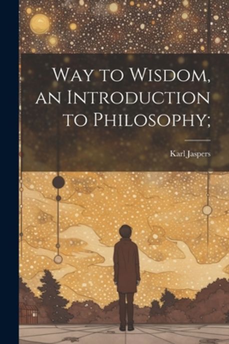 Way to Wisdom, an Introduction to Philosophy; | Jaspers, Karl 1883-1969 ...