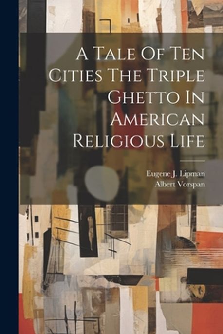 A Tale Of Ten Cities The Triple Ghetto In American Religious Life ...